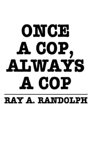 Amazon.com: Once a Cop, Always a Cop: 9781410723345: Randolph, Ray A ...