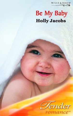 Be My Baby: Holly Jacobs: 9780263842548: Amazon.com: Books