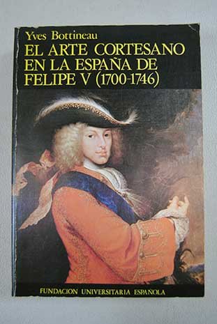 El arte cortesano en la España de Felipe V (1700-1746): 5 (Bellas artes ...
