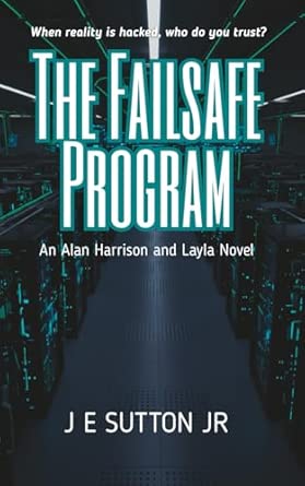The Failsafe Program: An Alan Harrison and Layla Novel: Sutton Jr, J E ...