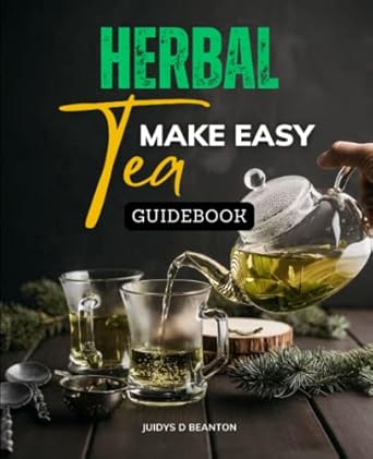 Herbal Tea Make Easy Guidebook: Learn The Proper Herbs For Common ...