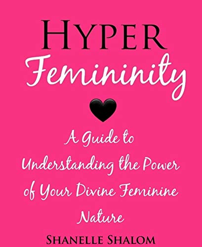 Hyper Femininity: A Guide to Understanding the Power of Your Divine ...