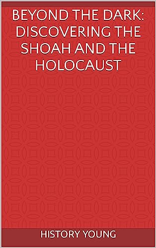 Beyond the dark: discovering the Shoah and the Holocaust ...