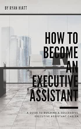 Amazon.com: How to Become an Executive Assistant: A Guide to Building a ...