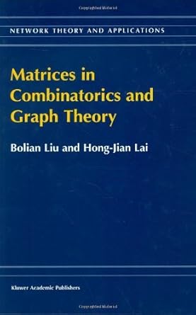 Matrices in Combinatorics and Graph Theory (Network Theory and Applications Book 3) 2000, Bolian ...