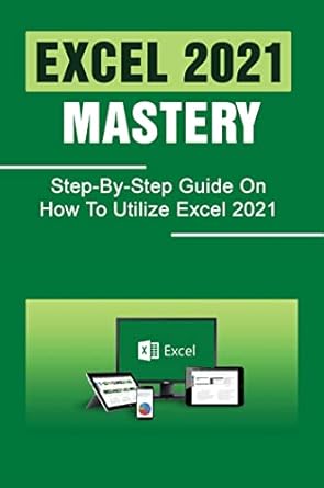 Excel 2021 Mastery: Step-By-Step Guide On How To Utilize Excel 2021 ...