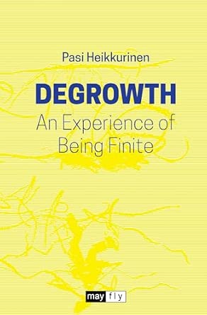 Degrowth: An Experience of Being Finite: Heikkurinen, Pasi ...