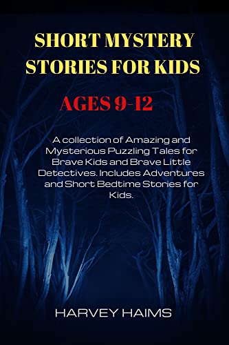 Short Mystery Stories for Kids Ages 9-12.: A collection of Amazing and Mysterious Puzzling Tales ...