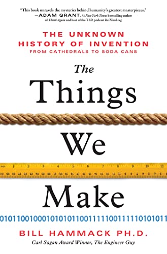 The Things We Make: The Unknown History of Invention from Cathedrals to Soda Cans, Hammack, Bill ...