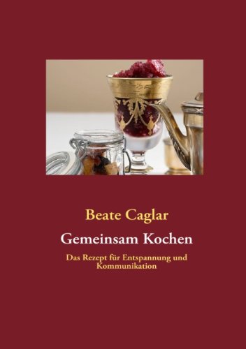 Amazon.co.jp: Gemeinsam Kochen: Das Rezept fuer Entspannung und ...