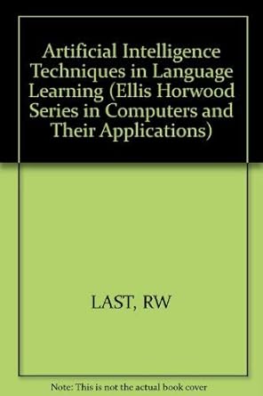 Artificial intelligence techniques in language learning (Ellis Horwood series in computers and ...
