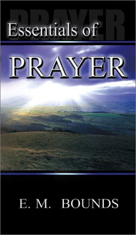 Essentials of Prayer: Bounds, E. M.: 9780883687086: Amazon.com: Books