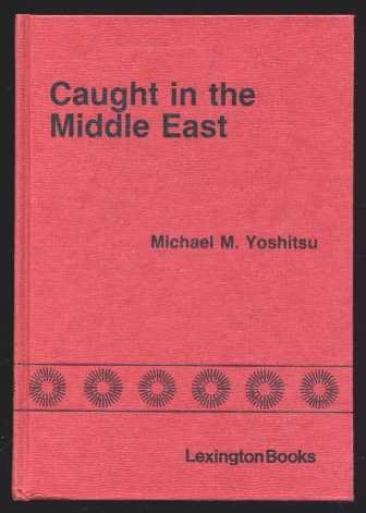 Caught in the Middle East: Japan's diplomacy in transition: Michael M ...