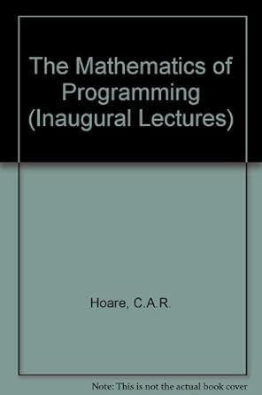 The Mathematics of Programming (Inaugural Lectures S.) : Hoare, C. A. R ...