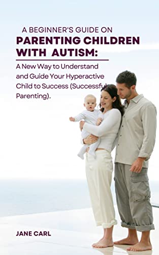 Amazon.com: A BEGINNER'S GUIDE ON PARENTING CHILDREN WITH AUTISM : A ...