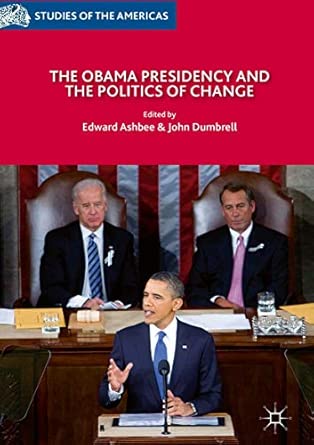The Obama Presidency and the Politics of Change (Studies of the ...