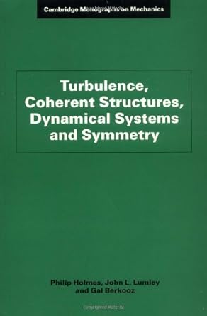 Turbulence, Coherent Structures, Dynamical Systems and Symmetry ...