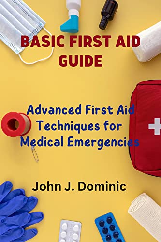 BASIC FIRST AID GUIDE : Advanced First Aid Techniques for Medical ...