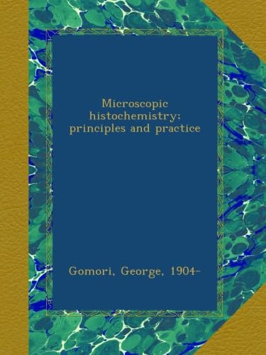 Microscopic histochemistry; principles and practice: Gomori, George ...