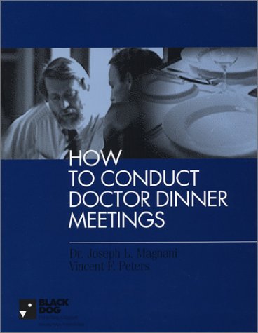 How to Conduct Doctor Dinner Meetings: Magnani, Dr. Joseph L., Peters ...