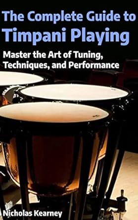 The Complete Guide to Timpani Playing: Master the Art of Tuning ...