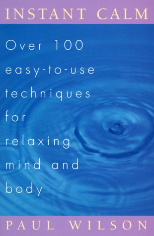 Instant Calm: Over 100 Easy-to-Use Techniques for Relaxing Mind and ...