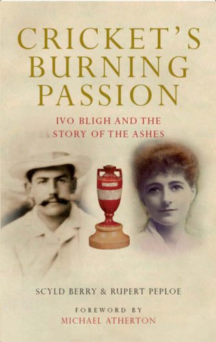 Cricket's Burning Passion: Ivo Bligh and the Story of The Ashes: Peploe ...