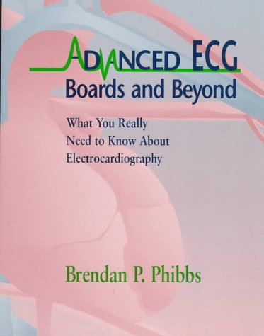 Advanced Ecg: Boards and Beyond : What You Really Need to Know About ...