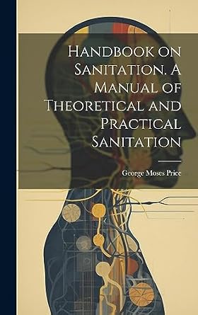 Handbook on Sanitation. A Manual of Theoretical and Practical ...
