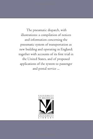 The pneumatic dispatch, with illustrations: a compilation of notices ...