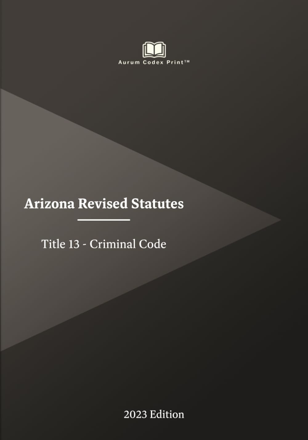 Arizona Title 13 - Criminal Code 2023 Edition: Arizona Revised Statutes ...