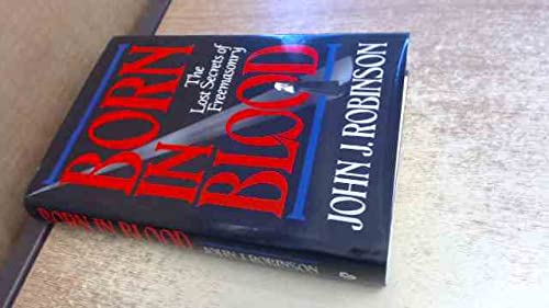 Born in blood: the lost secrets of Freemasonry: John J. Robinson ...