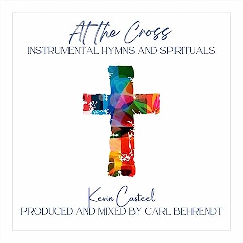 Amazon.com: At the Cross : Kevin Casteel: Digital Music
