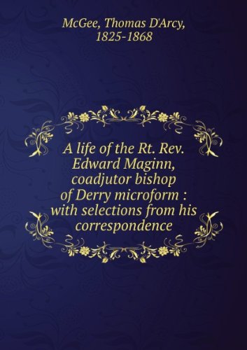 A Life of the Rt. Rev. Edward Maginn, Coadjutor Bishop of Derry, With ...