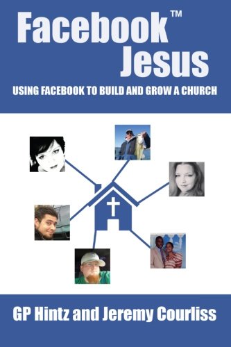 Facebook Jesus: Using Facebook to Build and Grow a Church: Hintz, G.P ...