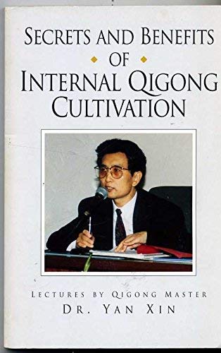Secrets and Benefits of Internal Qigong Cultivation: Lectures by Qigong Master Dr. Yan Xin: Lin ...