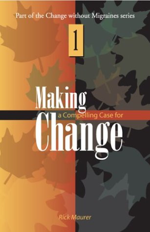 Making a Compelling Case for Change: Maurer, Rick: 9780975285008 ...