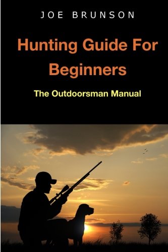Hunting Guide For Beginners: The Outdoorsman Manual: Brunson, Joe ...