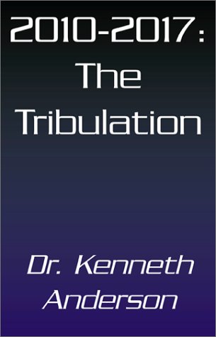 2010-2017: The Tribulation: Anderson, Kenneth, Anderson, Dr. Kenneth ...