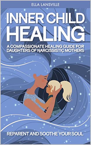 Inner Child Healing: A Compassionate Guide For Daughters Of ...