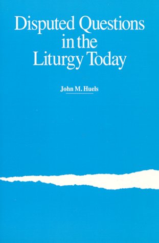 Disputed Questions in the Liturgy Today: Huels, John: 9780930467951 ...