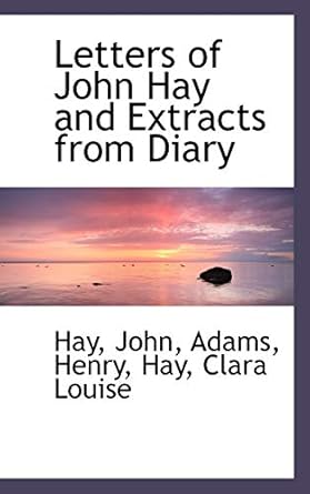 Letters of John Hay and Extracts from Diary: John, Hay: 9781113197160 ...