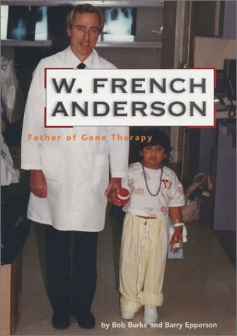 W. French Anderson: Father of Gene Therapy: Burke, Bob, Epperson, Barry ...