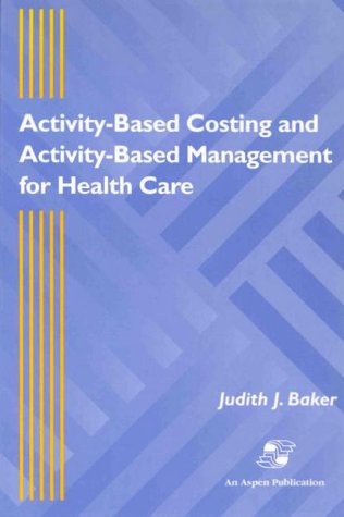 Activity-Based Costing and Activity-Based Management for Health Care ...