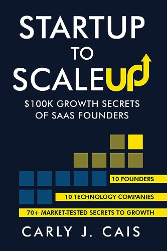 Amazon.com: Startup to Scaleup: $100K Growth Secrets of SaaS Founders eBook : Cais, Carly J ...
