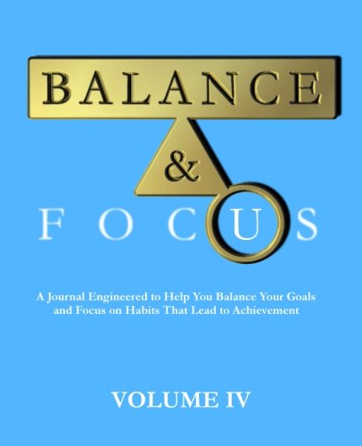 Balance & Focus: Volume IV: A Journal Engineered to Help You Balance ...