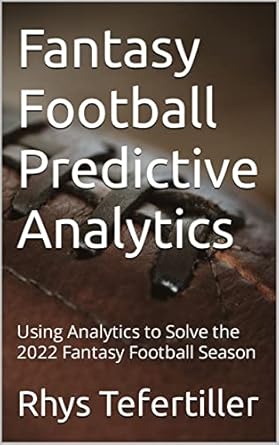 Fantasy Football Predictive Analytics: Using Analytics to Solve the ...