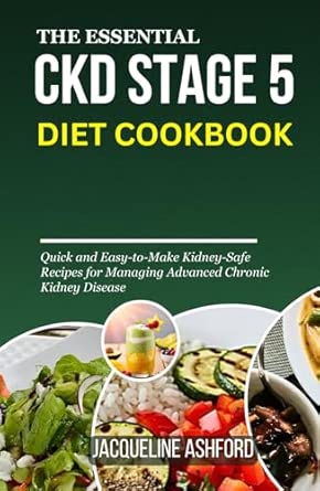 THE ESSENTIAL CKD STAGE 5 DIET COOKBOOK: Quick and Easy-to-Make Kidney ...