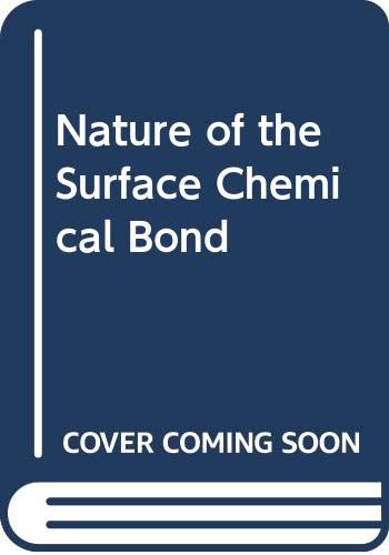 The Nature of the Surface Chemical Bond: Thor N. Rhodin, Thor N. Rhodin ...