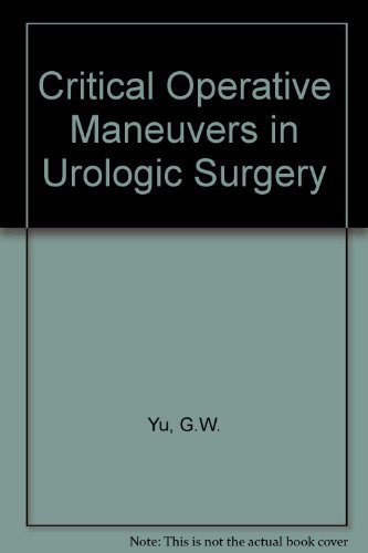Critical Operative Maneuvers in Urologic Surgery: George W. Yu ...